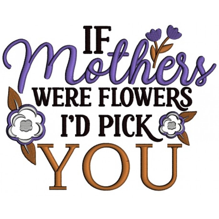 If Mother's Were Flowers I'D Pick You Applique Machine Embroidery ...