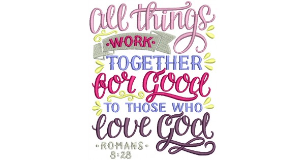 All Things Work Together For Good To Those Who Love God Romans 8-28 ...