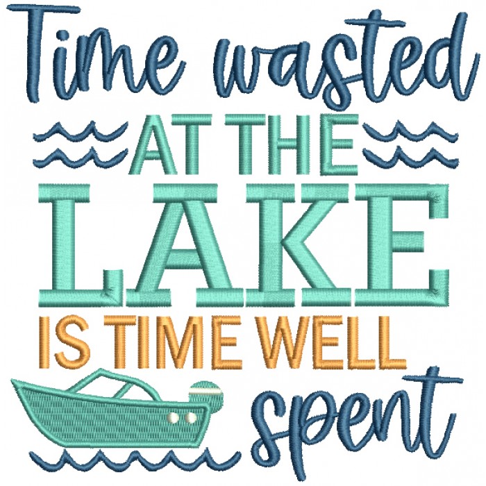 Time Wasted At The Lake Is Time Well Spent Filled Machine Embroidery ...