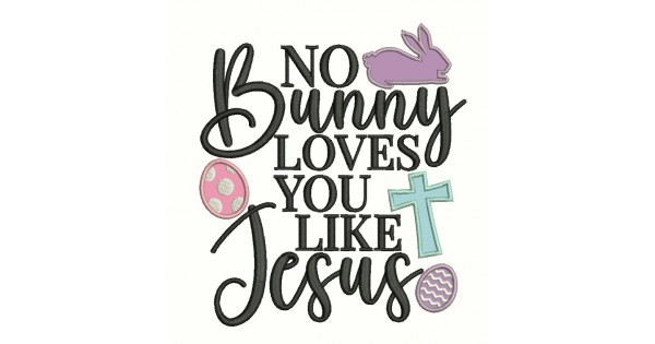 No Bunny Loves You Like Jesus Easter Applique Machine Embroidery Design ...
