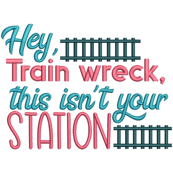 Hey Train Wreck This Isn't Your Station Filled Machine Embroidery ...