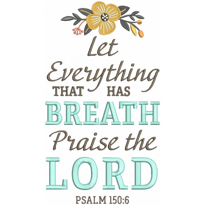 Let Everything That Has Breath Praise The Lord Psalm 150-6 Bible Verse ...